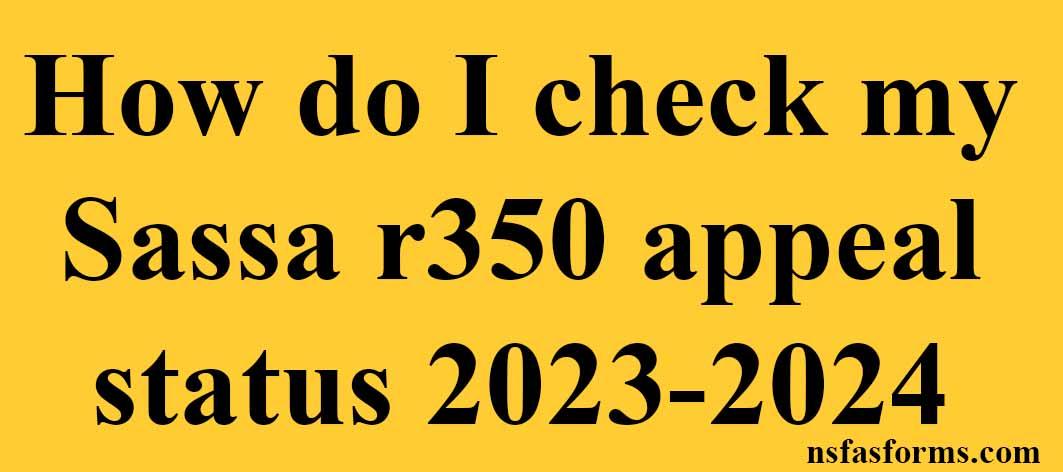 How do I check my Sassa r350 appeal status 2023-2024 How do I check my Sassa r350 appeal status 2023-2024